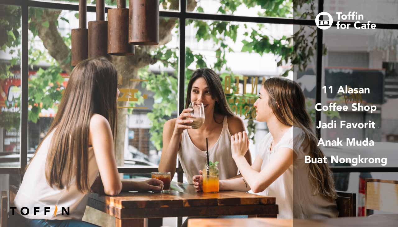 11 Alasan Coffee Shop Jadi Favorit Anak Muda Buat Nongkrong - Toffin Insight