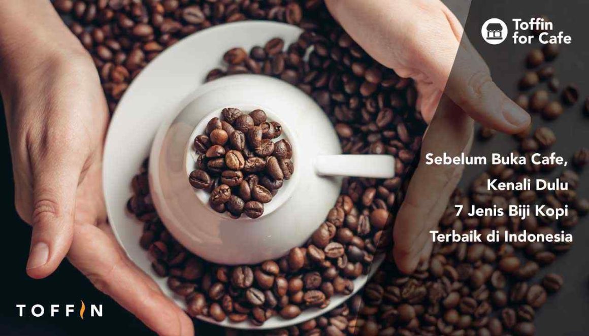 Sebelum Buka Cafe, Kenali 5 Jenis Biji Kopi Terbaik di Indonesia