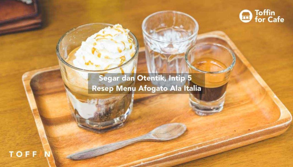 Segar dan Otentik, Intip 5 Resep Menu Affogato Ala Italia - Toffin Insight
