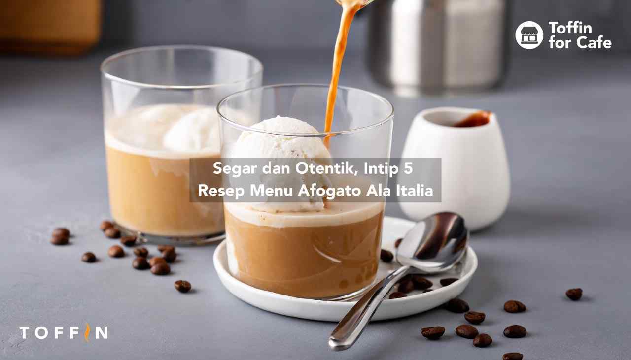 Segar dan Otentik, Intip 5 Resep Menu Affogato Ala Italia - Toffin Insight