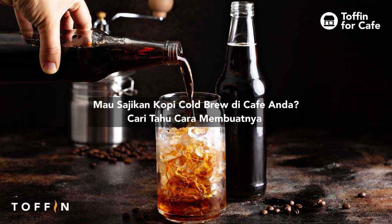 Mau Sajikan Kopi Cold Brew di Cafe Anda? Cari Tahu Cara Membuatnya ...