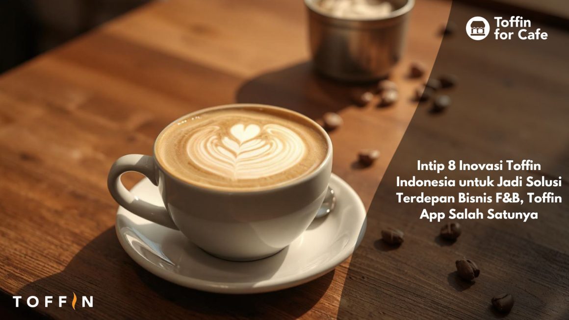 8 Inovasi Toffin Indonesia untuk Solusi Bisnis F&B 2024